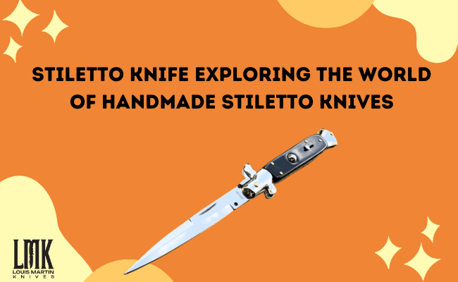 Stiletto Knife:Exploring The World Of Handmade Stiletto Knife